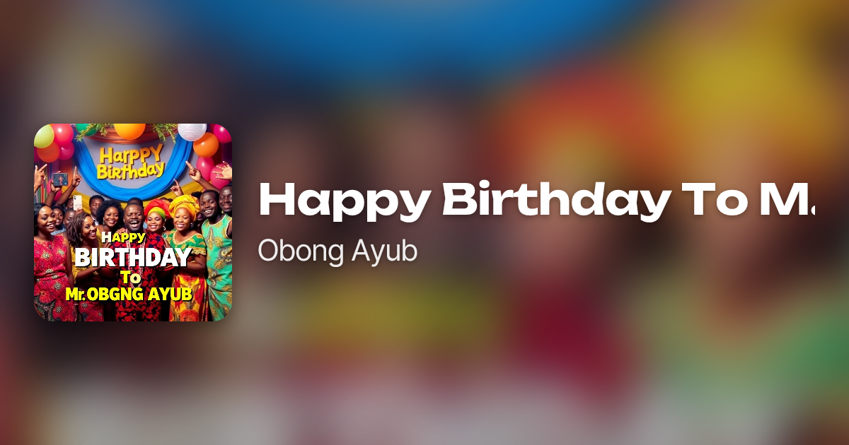 Happy Birthday To Mr. Obong Ayub by Obong Ayub | Neume