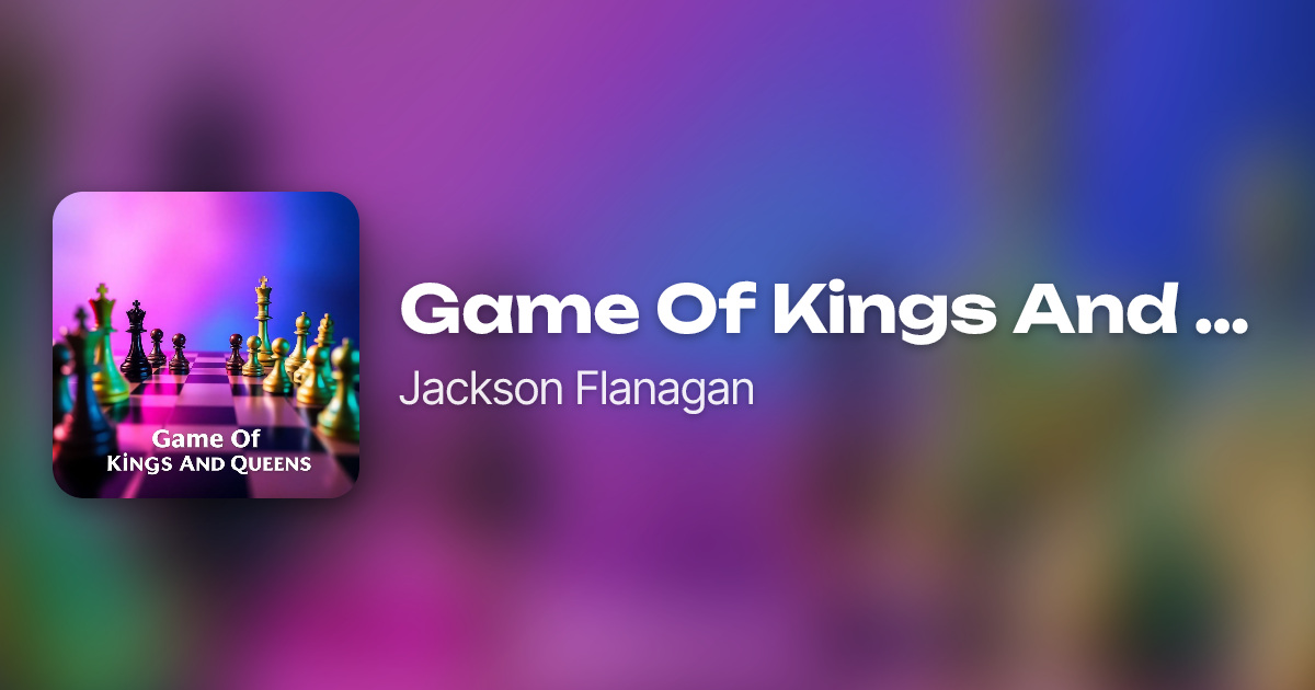 Game Of Kings And Queens by Jackson Flanagan | Neume