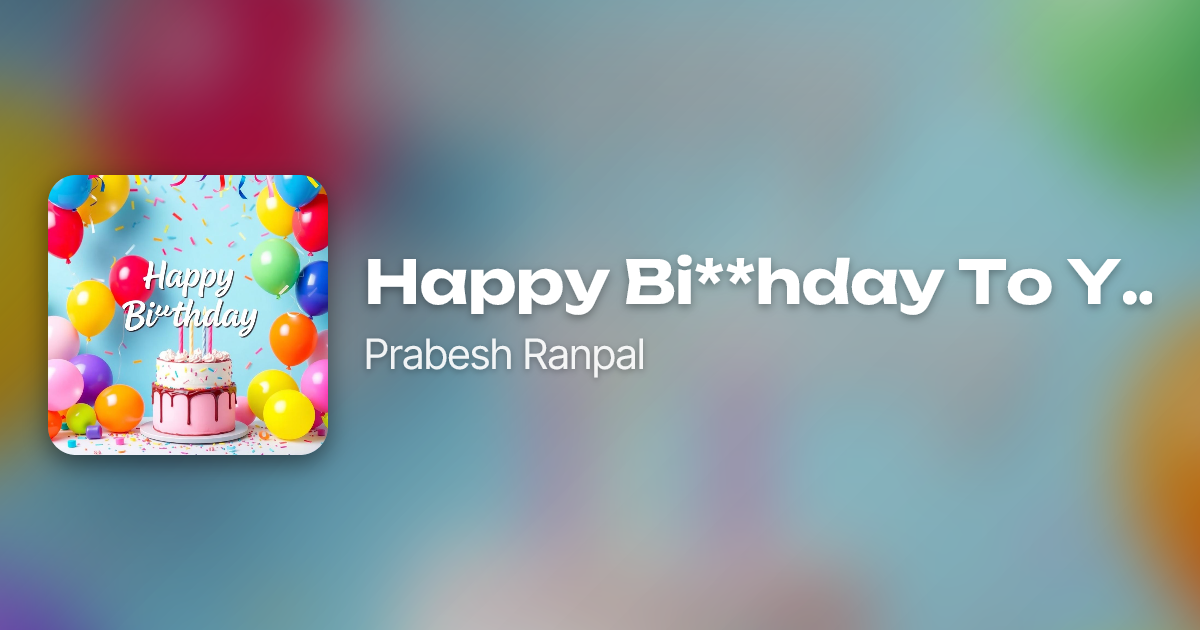 Happy Bi**hday To You by Prabesh Ranpal | Neume